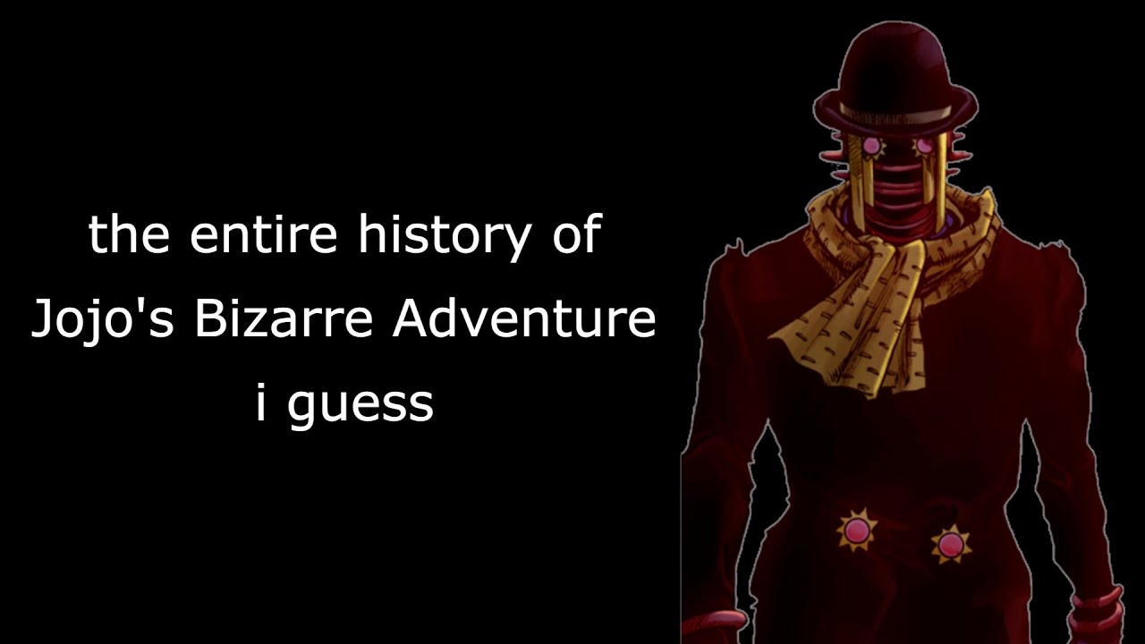 the entire history of Jojo's Bizarre Adventure i guess