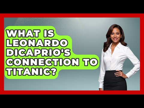What Is Leonardo DiCaprio's Connection To Titanic? - The Rich And Famous Files