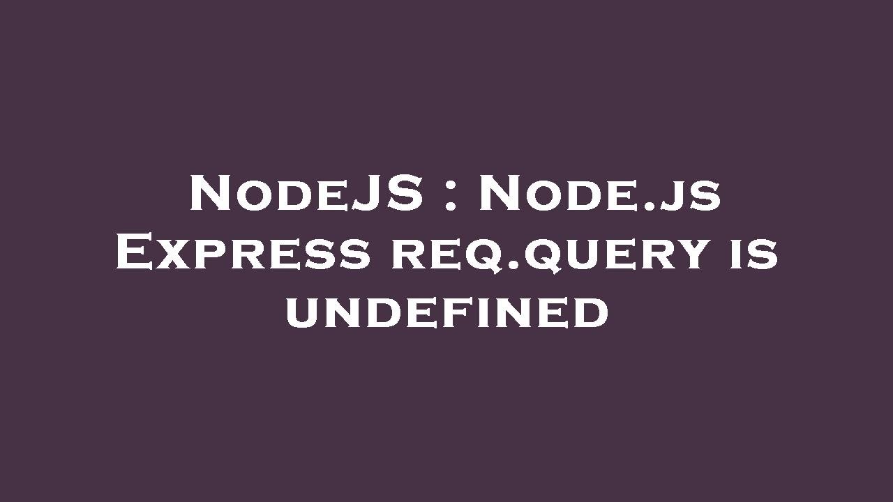 NodeJS : Node.js Express req.query is undefined