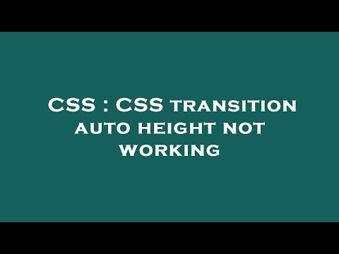 CSS : CSS transition auto height not working