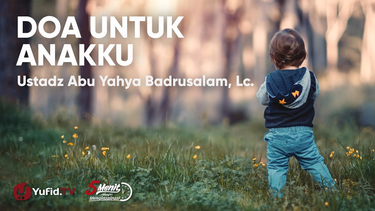 Doa Untuk Anakku - Ustadz Abu Yahya Badrusalam, Lc.