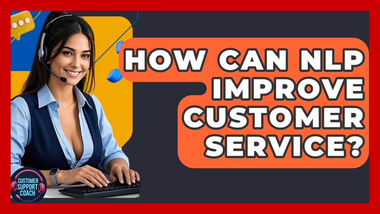 How Can NLP Improve Customer Service? - Customer Support Coach