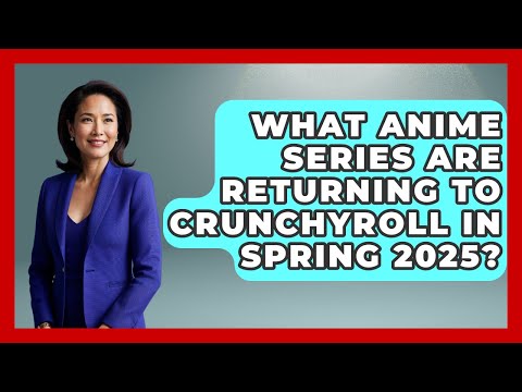 What Anime Series Are Returning to Crunchyroll in Spring 2025? | Kingdom Of Treasures