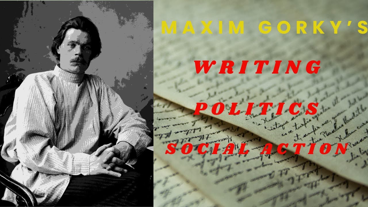 Maxim Groky's Writing | Politics And Social Action | Unknown Information About Maxim Gorky | 2023