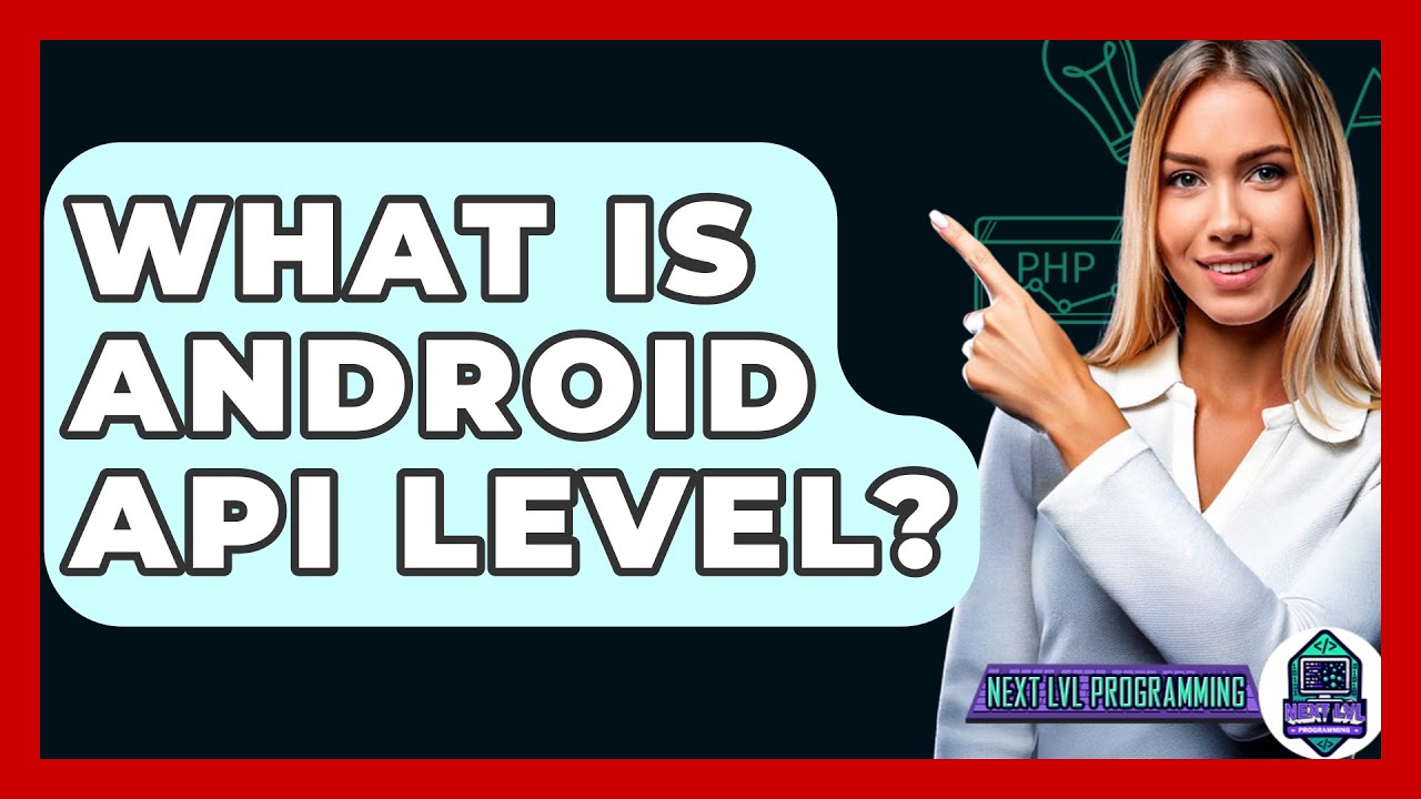 What Is Android API Level? - Next LVL Programming