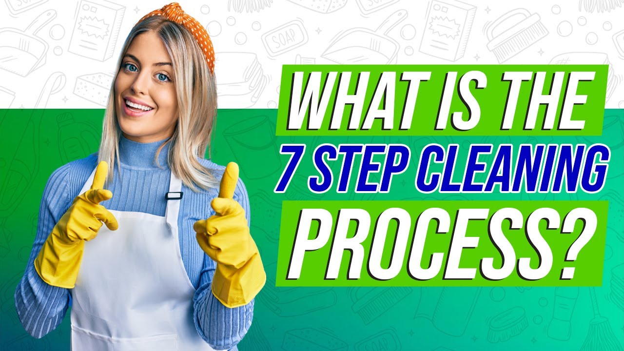 The 7-Step Cleaning Process You Need to Know?