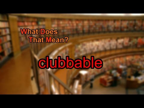 What does clubbable mean?