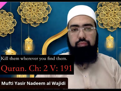 "Kill them wherever you find them" Quran: CH. 2 V.191 || Dr. Mufti Yasir Nadeem al Wajidi