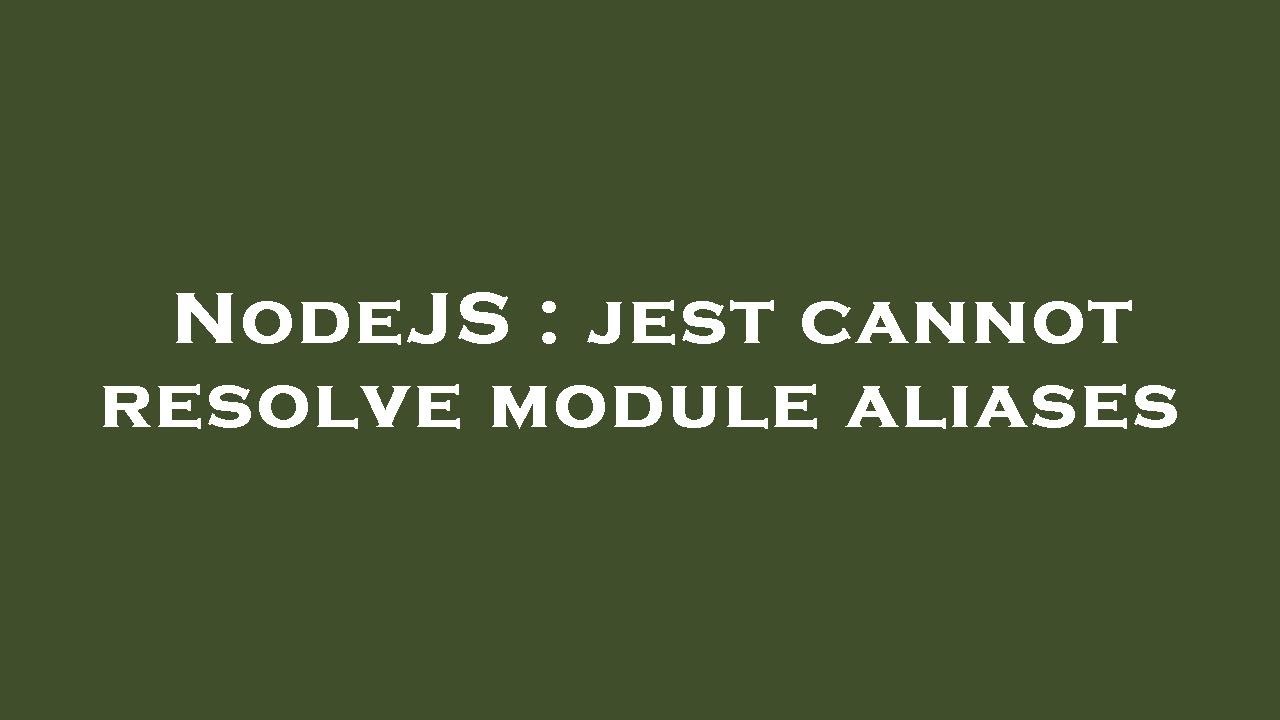 NodeJS : jest cannot resolve module aliases