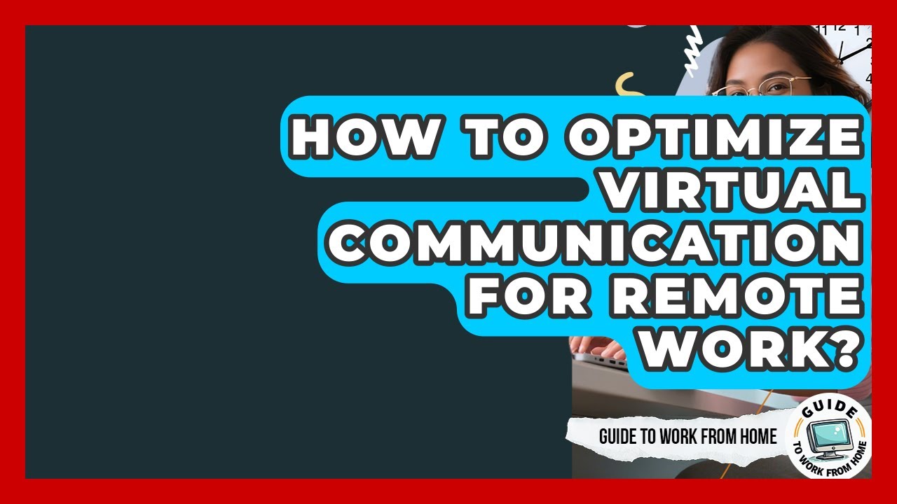 How To Optimize Virtual Communication For Remote Work? - Guide To Work From Home