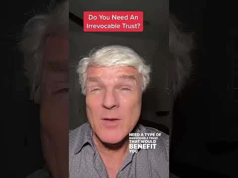 This is when you need an Irrevocable Trust