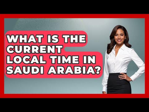 What Is The Current Local Time In Saudi Arabia? - Understanding Southwest Asia