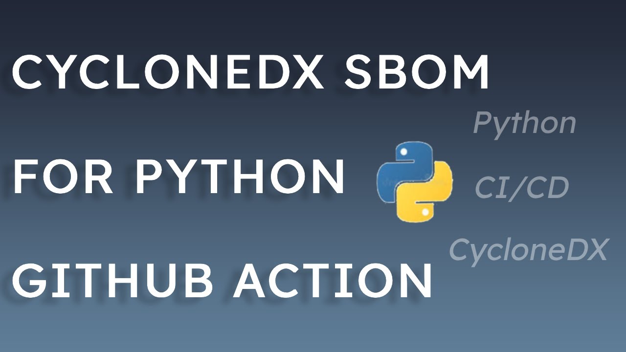 CycloneDX for Python GitHub Action | Continuously Update SBOMs for  Your Python Projects!