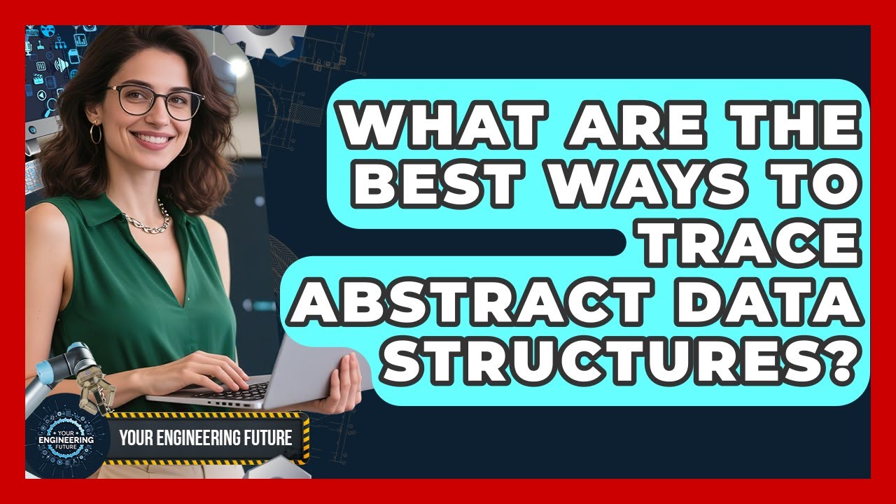 What Are The Best Ways To Trace Abstract Data Structures? - Your Engineering Future