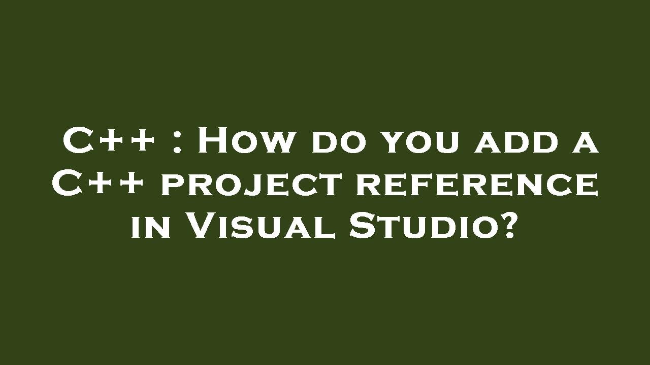C++ : How do you add a C++ project reference in Visual Studio?