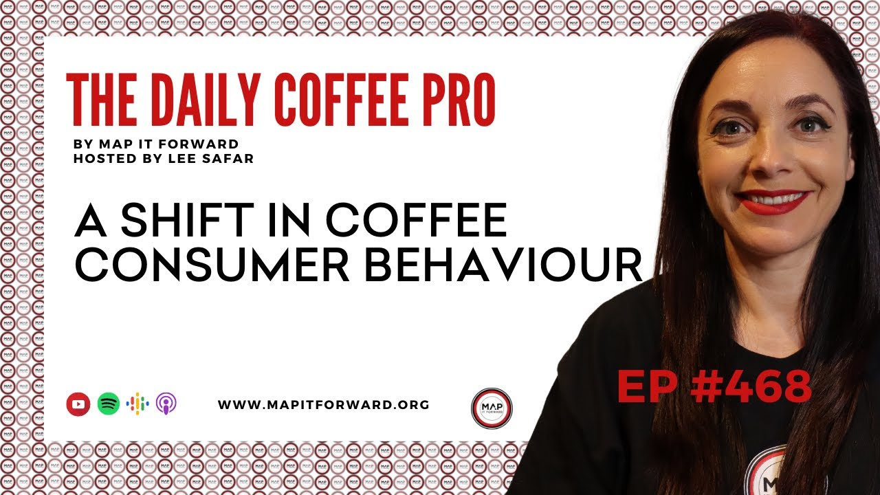 #468 - A Shifting in Coffee Consumer Behaviour |The Daily Coffee Pro Podcast By MAP IT FORWARD