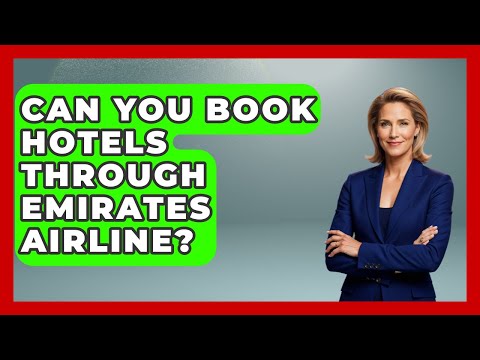 Can You Book Hotels Through Emirates Airline? - Understanding Southwest Asia