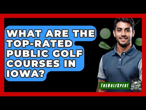 What Are the Top-Rated Public Golf Courses in Iowa? | The Golf Xpert News