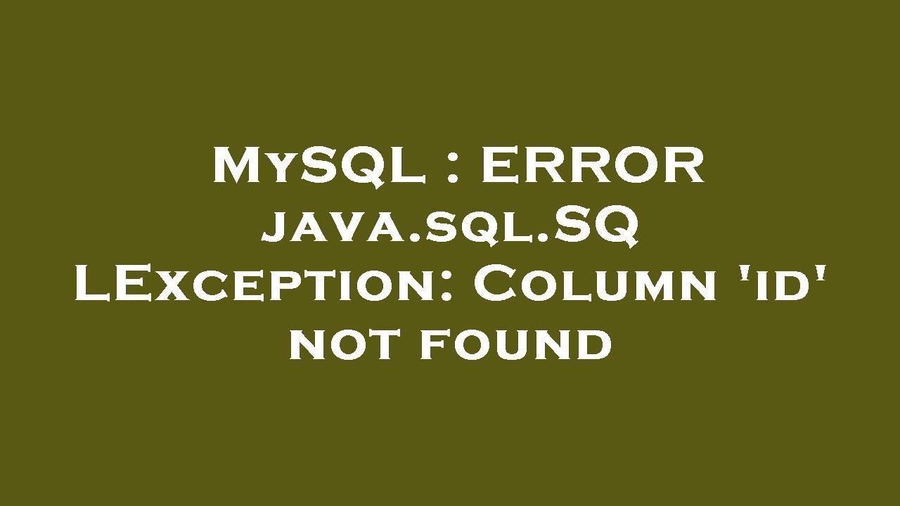 MySQL : ERROR java.sql.SQLException: Column 'id' not found