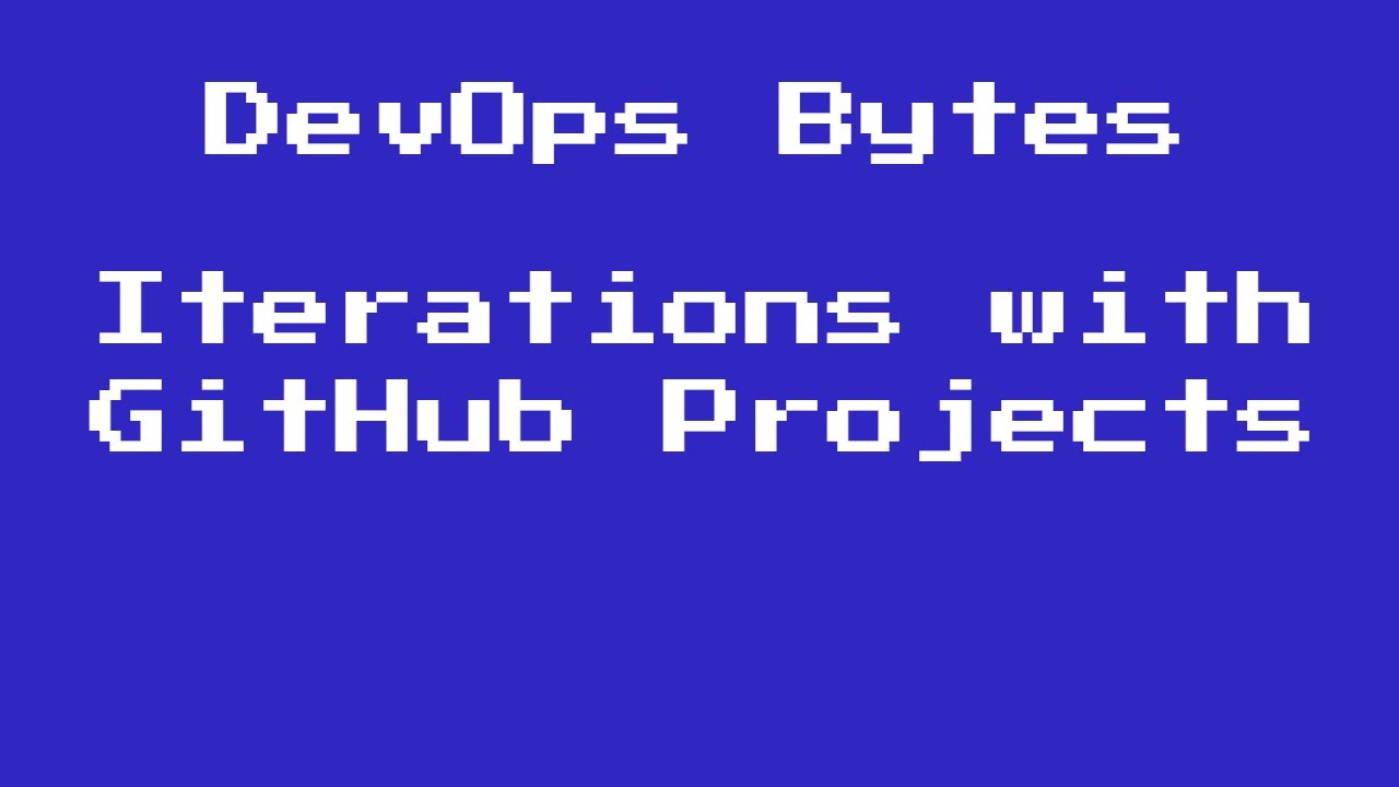 DevOps Bytes - Using the iteration field with GitHub Projects