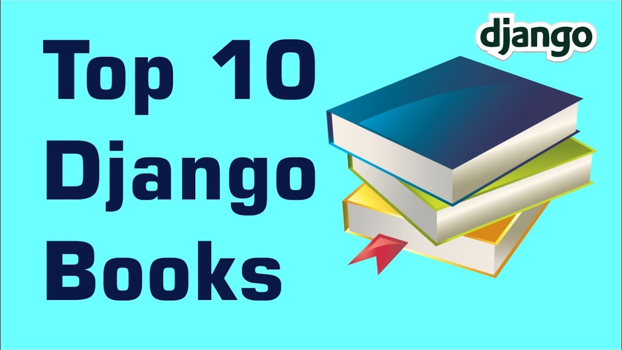 Learn and Master Django: Top Ten Django Books for Beginners to Advanced