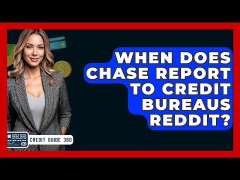 When Does Chase Report To Credit Bureaus Reddit? - CreditGuide360.com