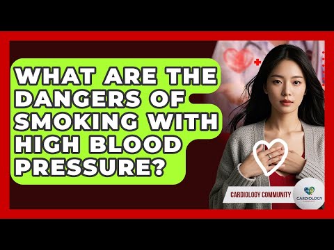 What Are The Dangers Of Smoking With High Blood Pressure? - Cardiology Community