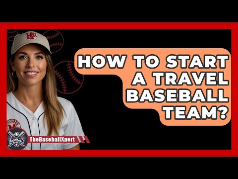 How To Start A Travel Baseball Team? - The Baseball Xpert