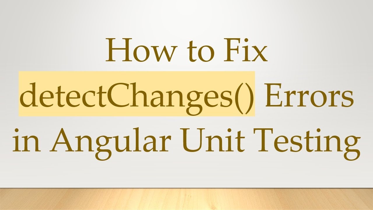 How to Fix detectChanges() Errors in Angular Unit Testing
