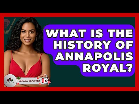 What Is The History Of Annapolis Royal? - Canada Explored