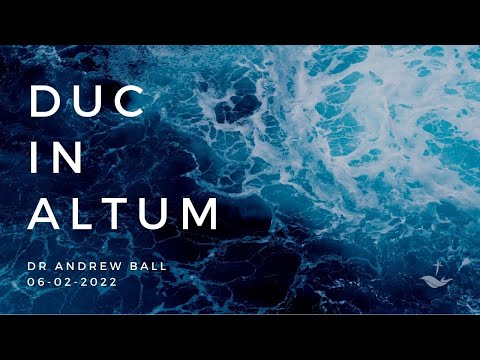 Duc In Altum - Dr Andrew Ball | 06-02-22