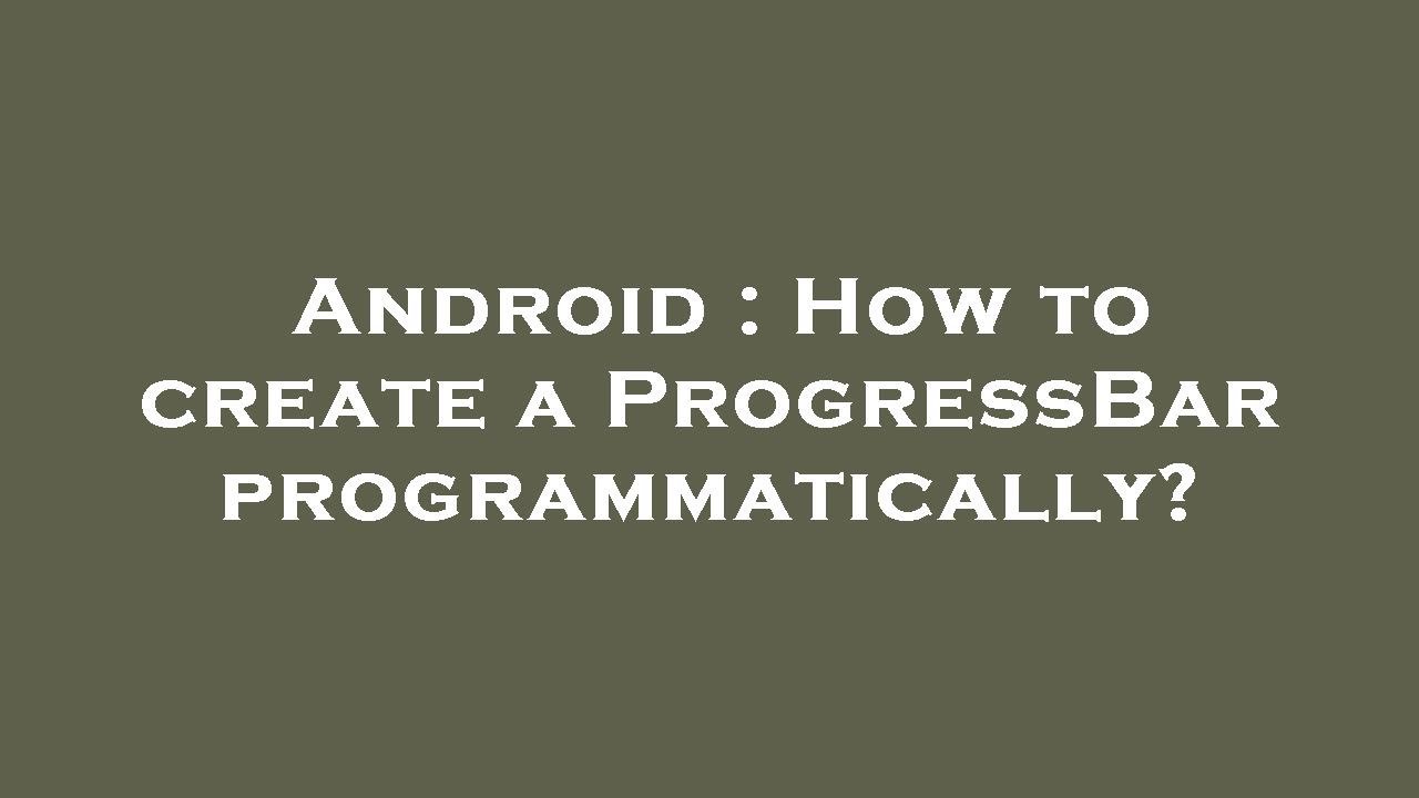 Android : How to create a ProgressBar programmatically?