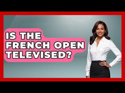 Is The French Open Televised? - France Fact File