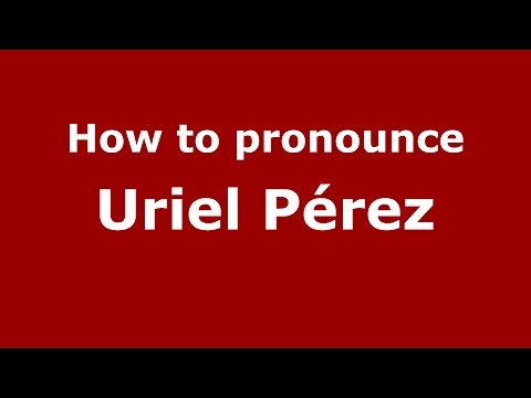 How to pronounce Uriel Pérez (Spanish/Argentina) - PronounceNames.com