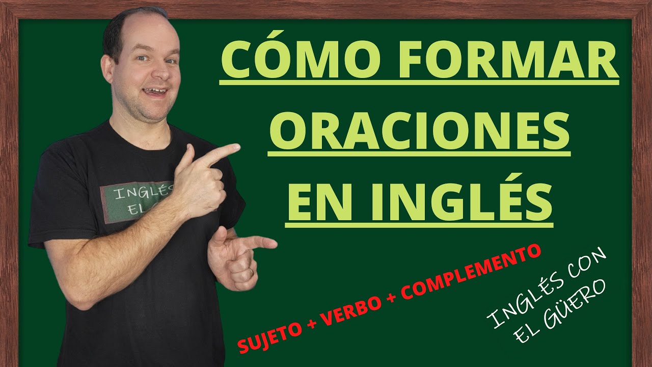 CÓMO FORMAR ORACIONES EN INGLÉS: la estructura básica de la oración en inglés II