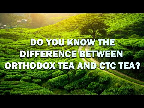 Do you know the difference between Orthodox tea and CTC Tea?