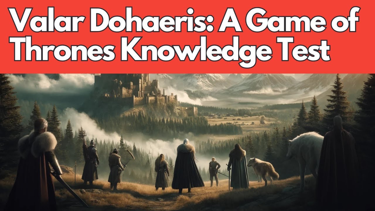 Valar Dohaeris: A Game of Thrones Knowledge Test