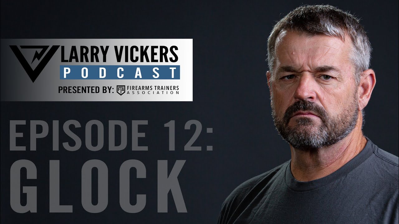 Larry Vickers Podcast Ep. 12: Glock Presented by Firearms Trainers Association