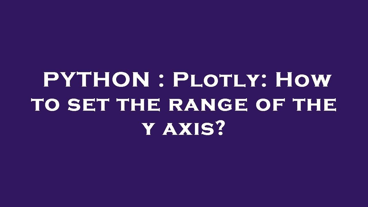 PYTHON : Plotly: How to set the range of the y axis?
