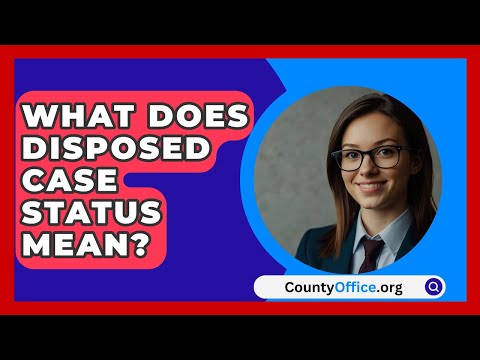 What Does Disposed Case Status Mean? - CountyOffice.org