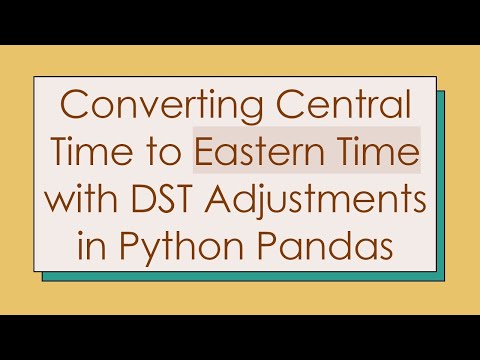Converting Central Time to Eastern Time with DST Adjustments in Python Pandas