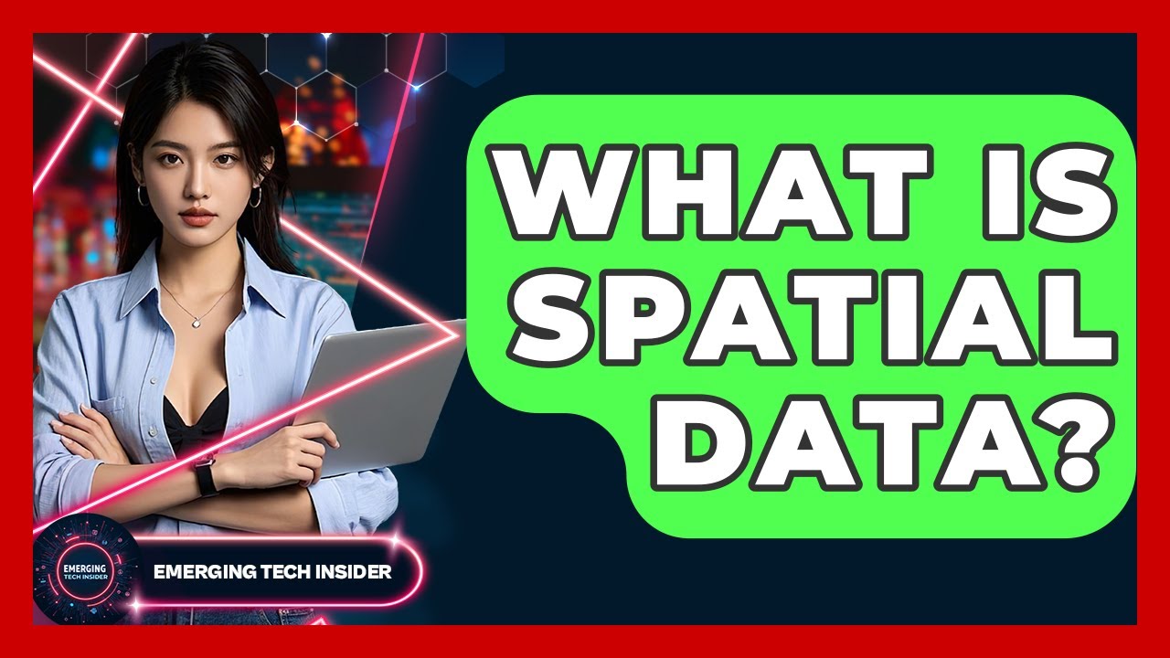 What Is Spatial Data? - Emerging Tech Insider
