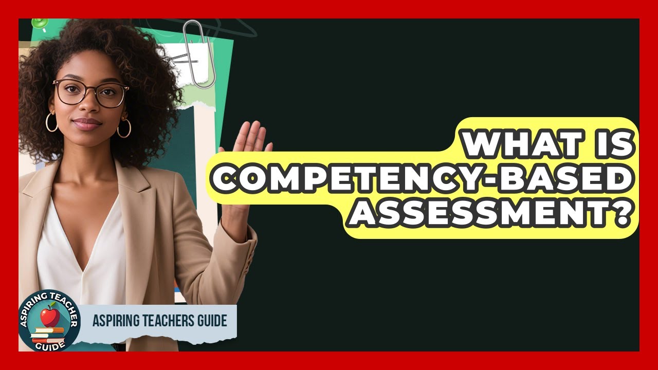What Is Competency-based Assessment? - Aspiring Teacher Guide