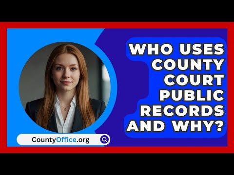 Who Uses County Court Public Records And Why? - CountyOffice.org