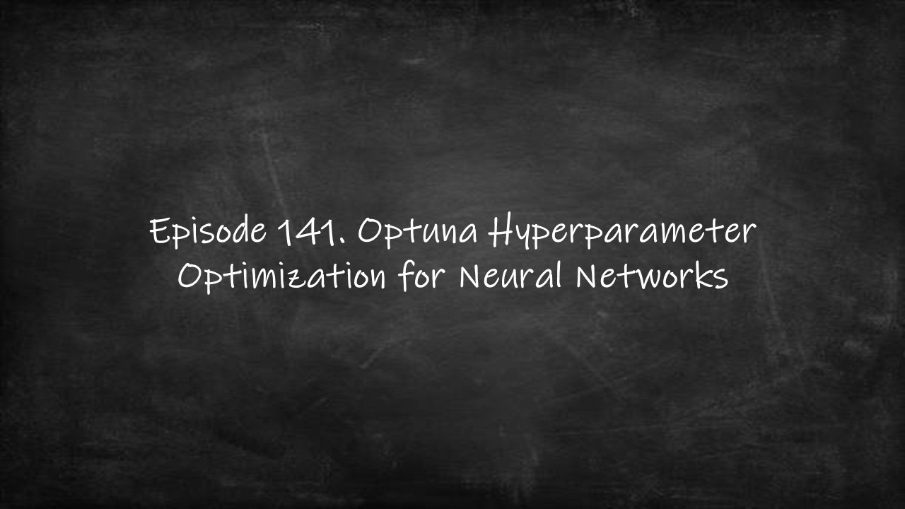 Episode 141. Optuna: Hyperparameter Optimization for Neural Networks
