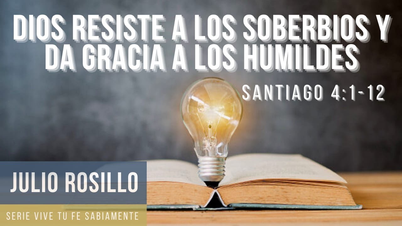 4. Dios resiste a los soberbios y da Gracia a los humildes (Serie Santiago) - Pr. Julio Rosillo
