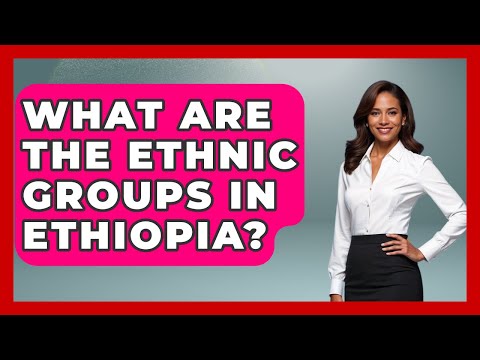 What Are The Ethnic Groups In Ethiopia? - The Geography Atlas