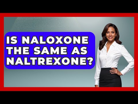 Is Naloxone The Same As Naltrexone? - First Response Medicine