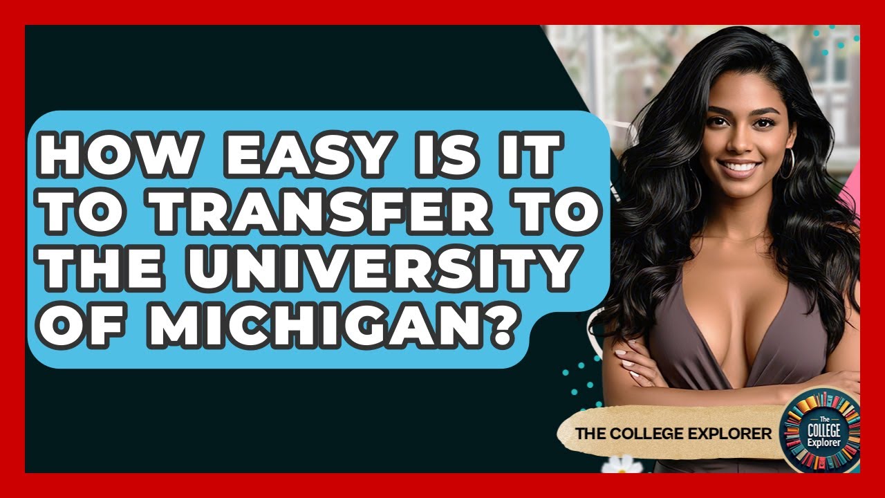 How Easy Is It To Transfer To The University Of Michigan? - The College Explorer