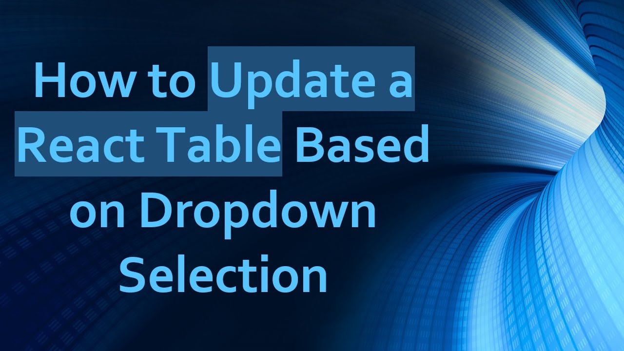 How to Update a React Table Based on Dropdown Selection